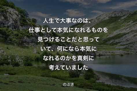 人生で大事なのは、仕事として本気になれるものを見つけることだと思っていて、何になら本気になれるのかを真剣に考えていました のぶき