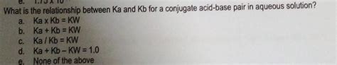 Solved A What Is The Relationship Between Ka And Kb For A Chegg Com