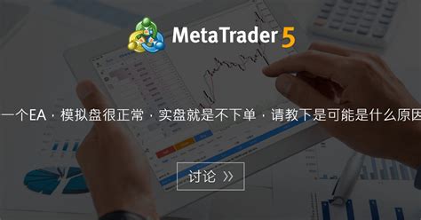 测试一个ea，模拟盘很正常，实盘就是不下单，请教下是可能是什么原因呢？ Ea和自动交易 Mql5 算法交易论坛