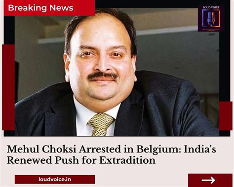 Mehul Choksi Arrested In Belgium Indias Renewed Push For Extradition