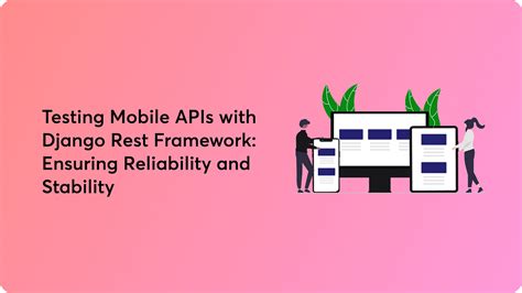 Testing Mobile Apis With Django Rest Framework Ensuring Reliability And Stability By