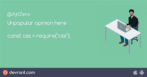 Solution Unpopular Opinion Here Const Css Requirecss Devrant