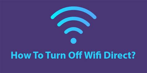 How To Turn Off Wifi Direct Step By Step Guide With Picture