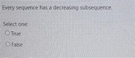Solved Every Sequence Has A Decreasing Subsequence Select