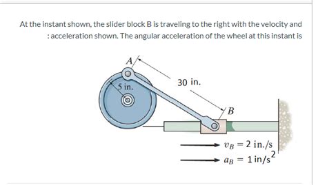 Solved At The Instant Shown The Slider Block B Is Traveling Chegg Com