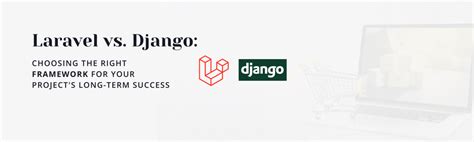 Laravel Vs Django Choosing The Right Framework For Your Pr