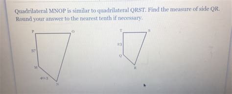 Solved Quadrilateral Mnop Is Similar To Quadrilateral Qrst Find The Measure Of Side Qr Round