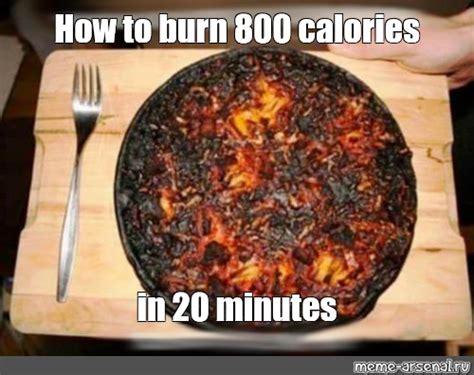 Meme How To Burn 800 Calories In 20 Minutes All Templates Meme