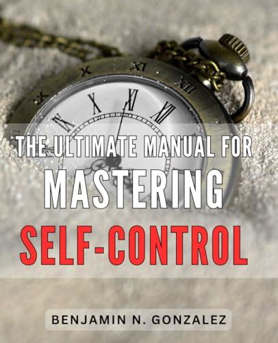 The Ultimate Manual For Mastering Self Control Unlocking The Power