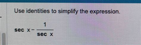 Solved Use Identities To Simplify The Expression Secx 1secx Chegg Com