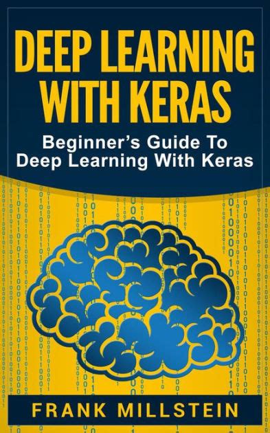 deep learning with keras beginner s guide to deep learning with keras by frank millstein