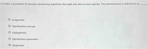 Solved Consider A Population Of Sexually Reproducing Organisms That Splits Into Two Or More