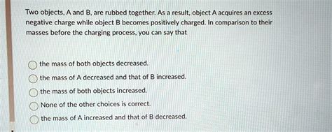 Get Answer Two Objects A And B Are Rubbed Together As A Result Object