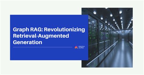 Graph Rag Revolutionizing Retrieval Augmented Generation Digital Alpha