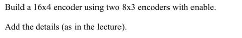 Solved Build A 16x4 Encoder Using Two 8x3 Encoders With