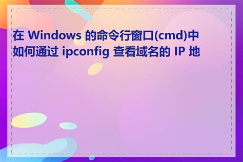 在 Windows 的命令行窗口cmd中如何通过 Ipconfig 查看域名的 Ip 地址