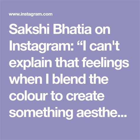 Sakshi Bhatia On Instagram “i Cant Explain That Feelings When I Blend The Colour To Create