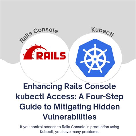 Enhancing Rails Console Kubectl Access A Four Step Guide To Mitigating Hidden Vulnerabilities