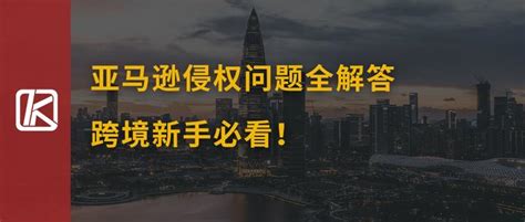 亚马逊侵权问题全解答！跨境新手必看！ 知乎