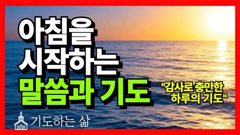 아침기도 ㅣ 아침을 여는 기도 ㅣ 감사기도 ㅣ 하루를 시작하는 기도 ㅣ 아침을 시작하는 말씀기도 ㅣ 감사로 충만한 하루의 시작 ㅣ ㅣ말씀묵상 ㅣ 기도하는 삶 Youtube