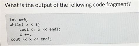 Solved What Is The Output Of The Following Code Fragment