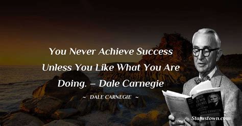 You Never Achieve Success Unless You Like What You Are Doing Dale