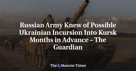 Russian Army Knew Of Possible Ukrainian Incursion Into Kursk Months In