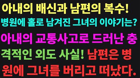 실화사연 아내가 사고를 당하고 그녀의 바람이 드러났습니다 저는 돈 한 푼 없이 병원에 그녀를 버렸습니다 실화사연 Tv 슬픔과 행복의 이야기 Youtube