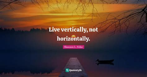 Live Vertically Not Horizontally Quote By Shannon L Alder Quoteslyfe