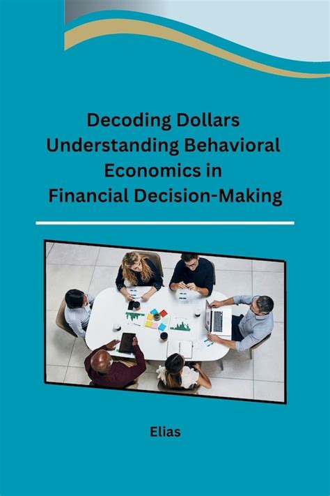 Decoding Dollars Understanding Behavioral Economics In Financial Decision Making Indigo