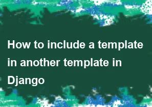 How To Include A Template In Another Template In Django