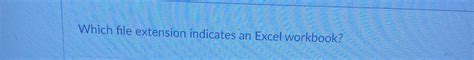 Solved Which File Extension Indicates An Excel Workbook