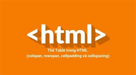Thẻ Table Trong Html Colspan Rowspan Cellpadding Và Cellspacing HỌc ViẾt Code