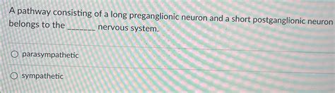 Solved A Pathway Consisting Of A Long Preganglionic Neuron Solved A Pathway Consisting Of A Long Preganglionic Neuron