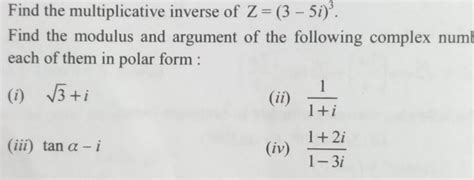 Find The Multiplicative Inverse Of Z 3−5i 3 Find The Modulus And Argume