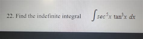 Solved 22 Find The Indefinite Integral Sec5xtan3xdx Chegg Com