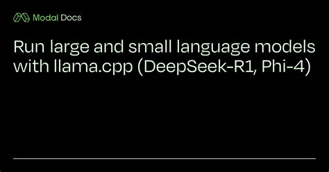 run large and small language models with llama cpp deepseek r1 phi 4 modal docs
