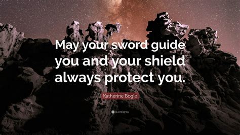 Katherine Bogle Quote “may Your Sword Guide You And Your Shield Always