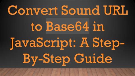 Convert Sound Url To Base64 In Javascript A Step By Step Guide Youtube