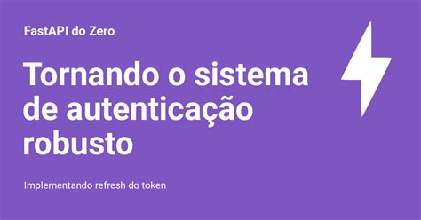 Tornando o sistema de autenticação robusto FastAPI do Zero
