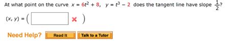 Solved At What Point On The Curve X 6t2 8 Y T3 2 Does
