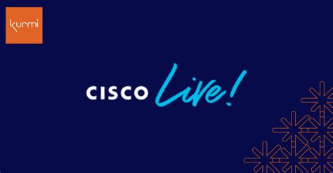 Conquering Complexity A Look Back At Cisco Live 2023 Kurmi Software