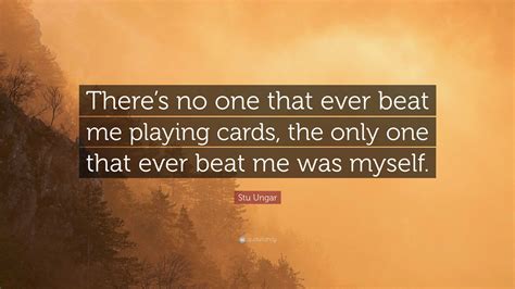 Stu Ungar Quote Theres No One That Ever Beat Me Playing Cards The