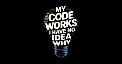 My Code Works I Have No Idea Why Programmer Fun My Code Works I Have No Idea Why Sticker