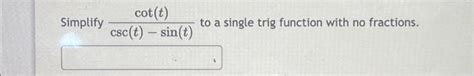 Solved Simplify Cot T Csc T Sint To A Single Trig