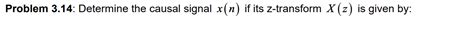 solved problem 3 14 determine the causal signal x n if its