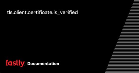 Tlsclientcertificateisverified Fastly Documentation