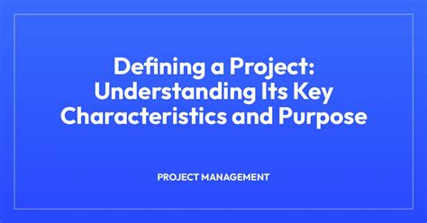 Defining A Project Understanding Its Key Characteristics And Purpose