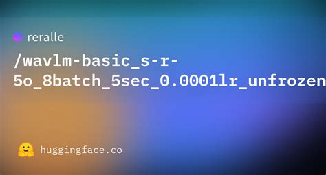Rerallewavlm Basics R 5o8batch5sec00001lrunfrozen · Hugging Face