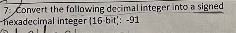 Solved 7 Convert The Following Decimal Integer Into A